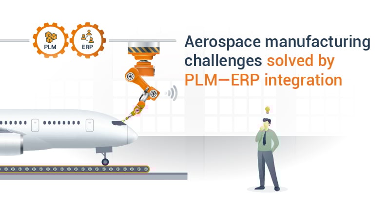 Top Aerospace Manufacturing Problems Solved by PLM-ERP Integration Top Aerospace Manufacturing Problems Solved by PLM-ERP Integration